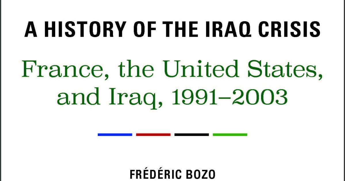A History of the Iraq Crisis: France, the United States, and Iraq, 1991 ...
