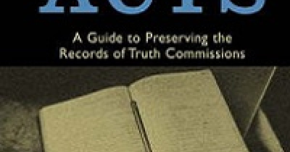 Final Acts: A Guide to Preserving the Records of Truth Commissions ...