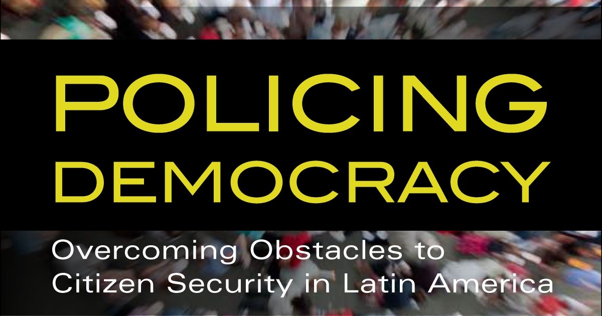 Policing Democracy: Overcoming Obstacles to Citizen Security in Latin ...