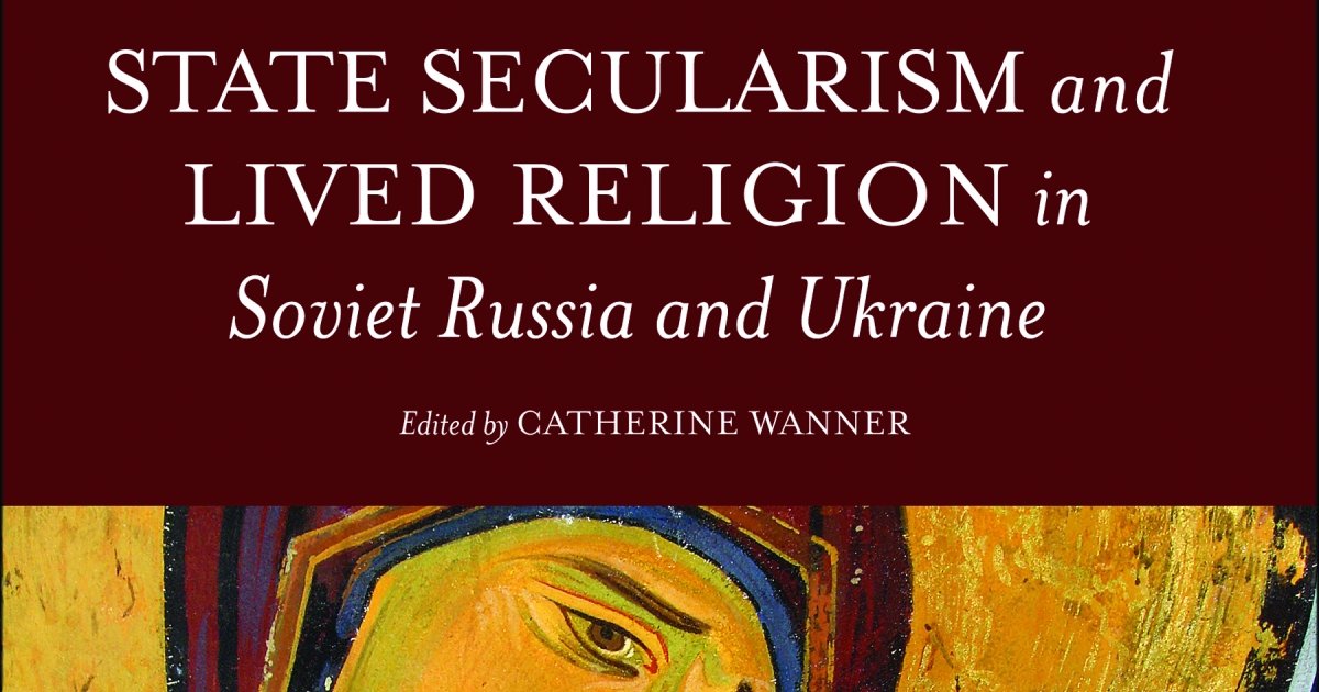 State Secularism and Lived Religion in Soviet Russia and Ukraine ...