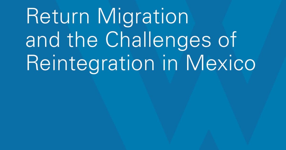 Return Migration and the Challenges of Reintegration in Mexico | Wilson Center
